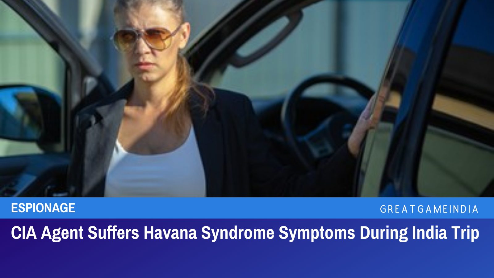 CIA Agent Suffers Havana Syndrome Symptoms During India Trip - GreatGameInternational