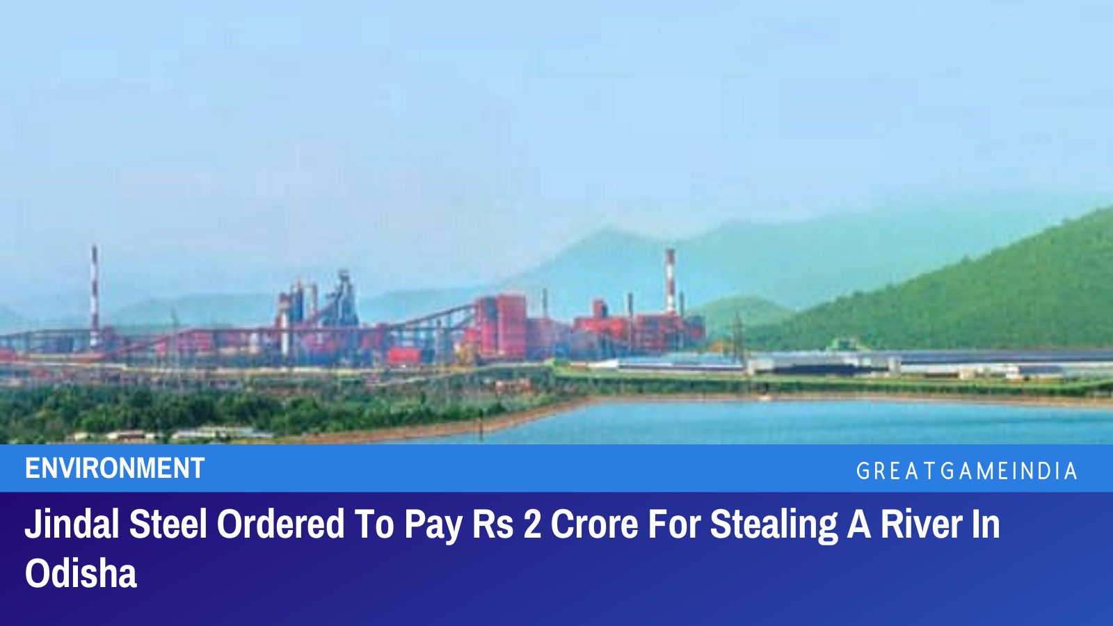 Jindal Steel Ordered To Pay Rs 2 Crore For Stealing A River In Odisha ...