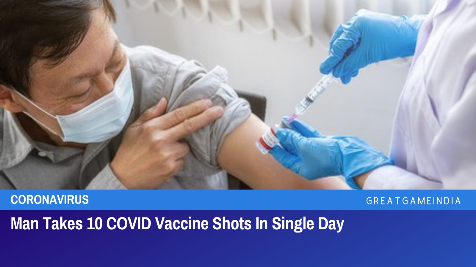 Man Takes 10 COVID Vaccine Shots In Single Day - GreatGameInternational