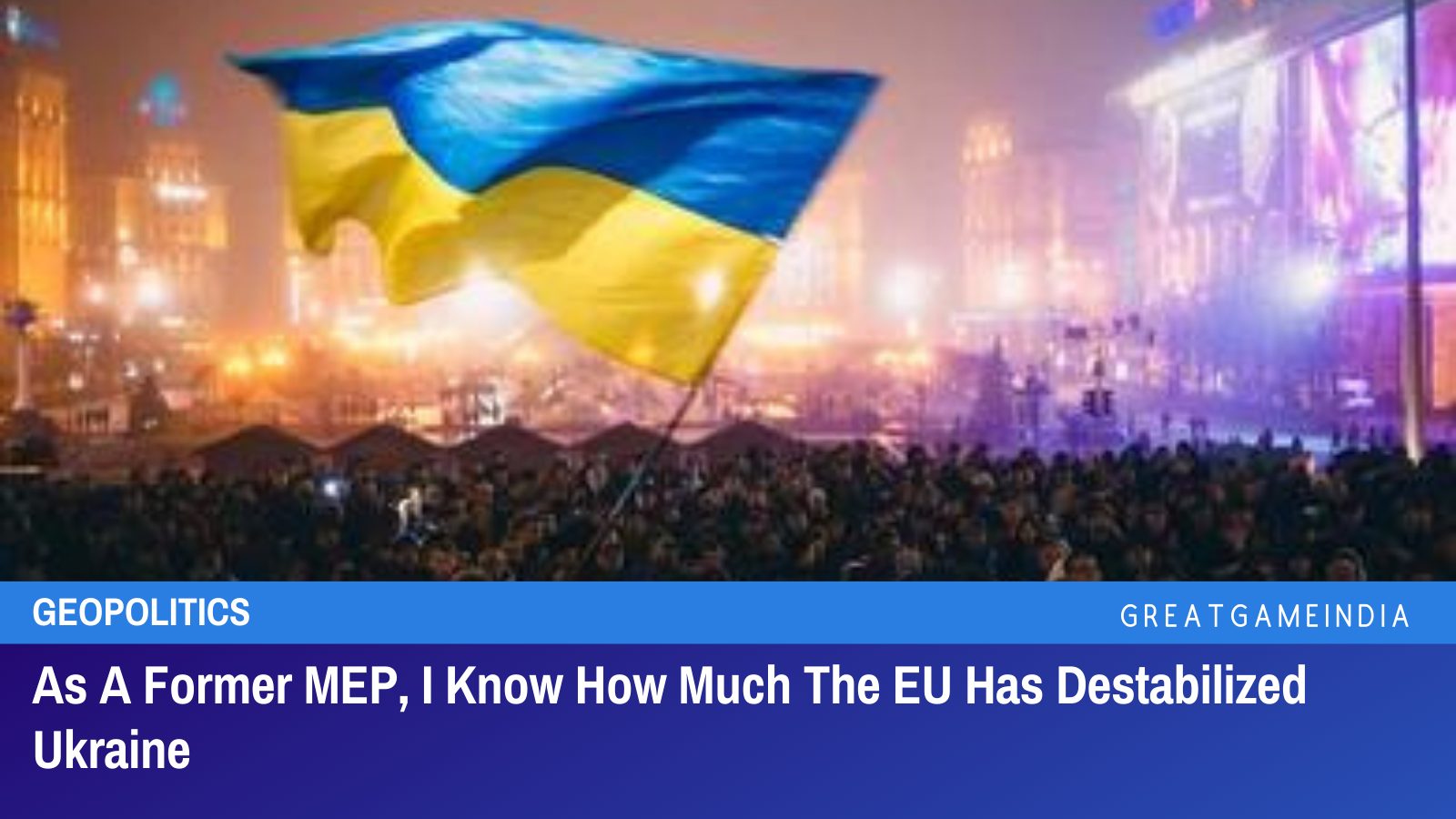 As A Former MEP, I Know How Much The EU Has Destabilized Ukraine ...