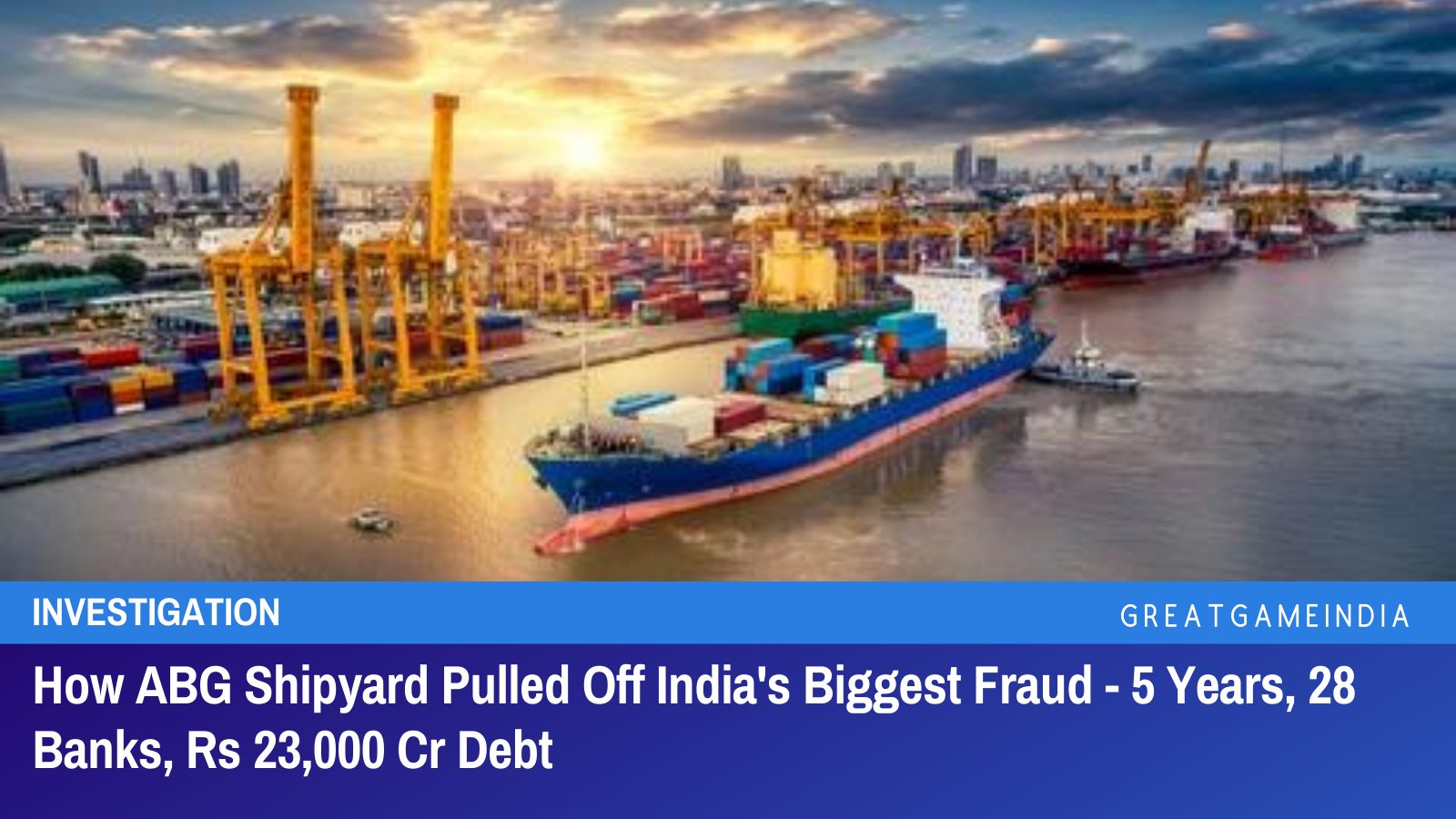 How ABG Shipyard Pulled Off India's Biggest Fraud - 5 Years, 28 Banks, Rs 23,000 Cr Debt ...