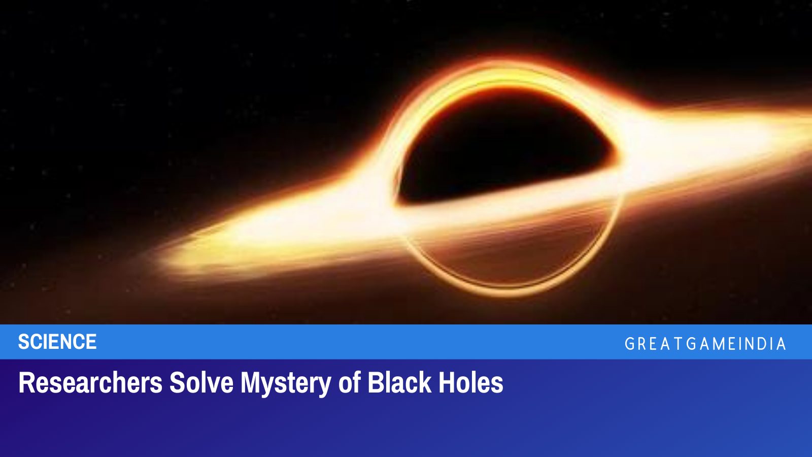 Researchers Solve Mystery of Black Holes - GreatGameInternational