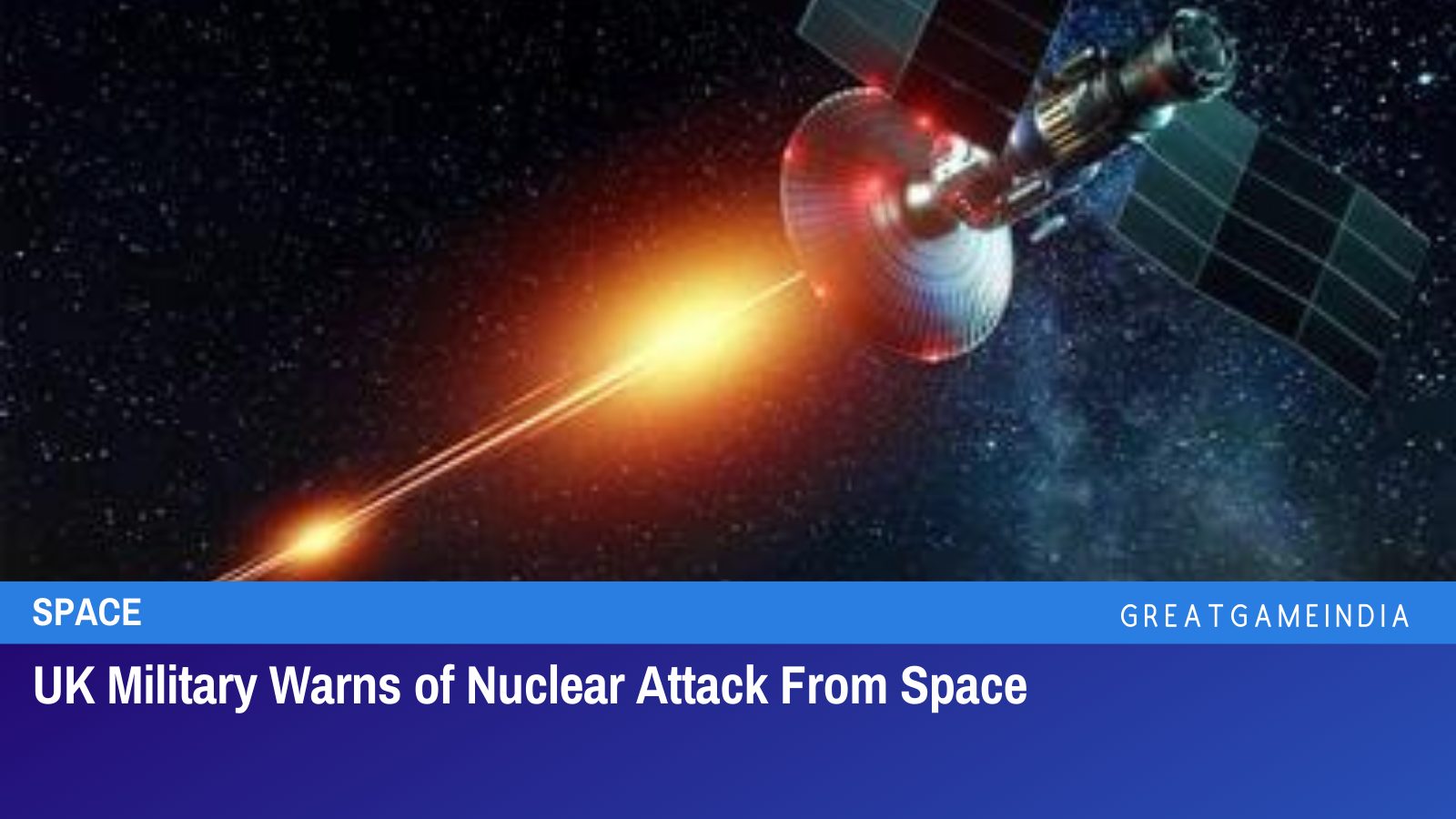 UK Military Warns of Nuclear Attack From Space - GreatGameInternational