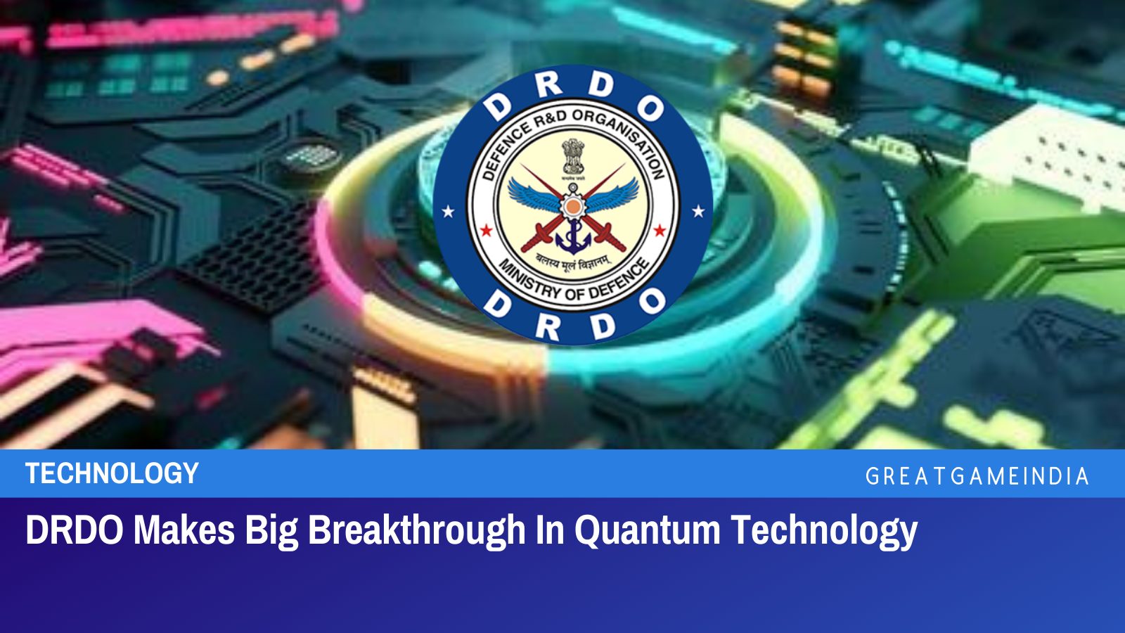 DRDO Makes Big Breakthrough In Quantum Technology - GreatGameInternational