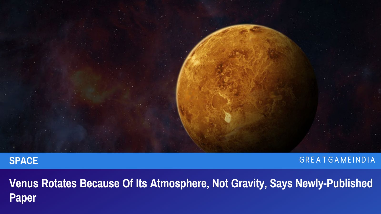 Venus Rotates Because Of Its Atmosphere And Not Gravity Says Newly ...