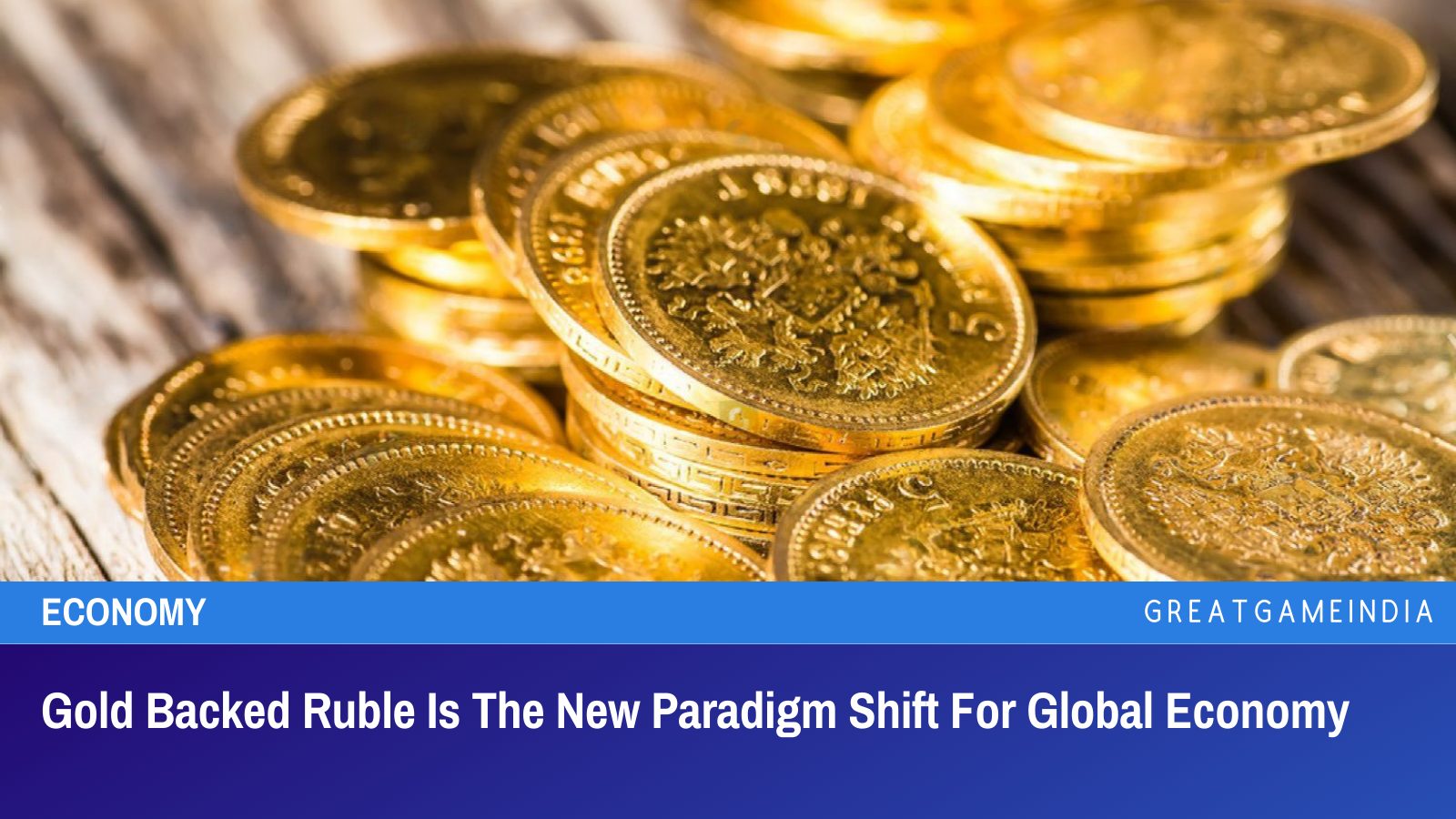 Gold Backed Ruble Is The New Paradigm Shift For Global Economy ...