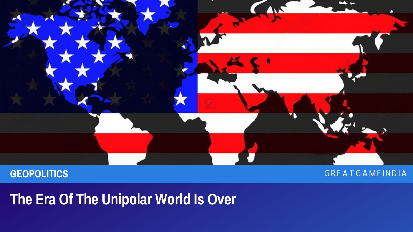 The Era Of The Unipolar World Is Over - GreatGameInternational
