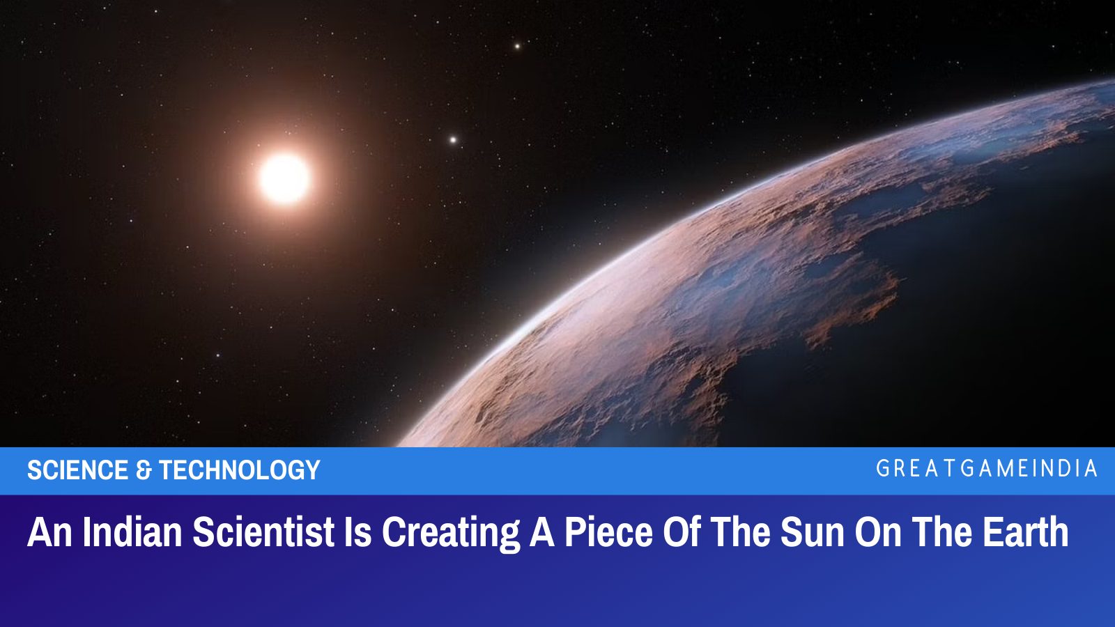 An Indian Scientist Is Creating A Piece Of The Sun On The Earth ...