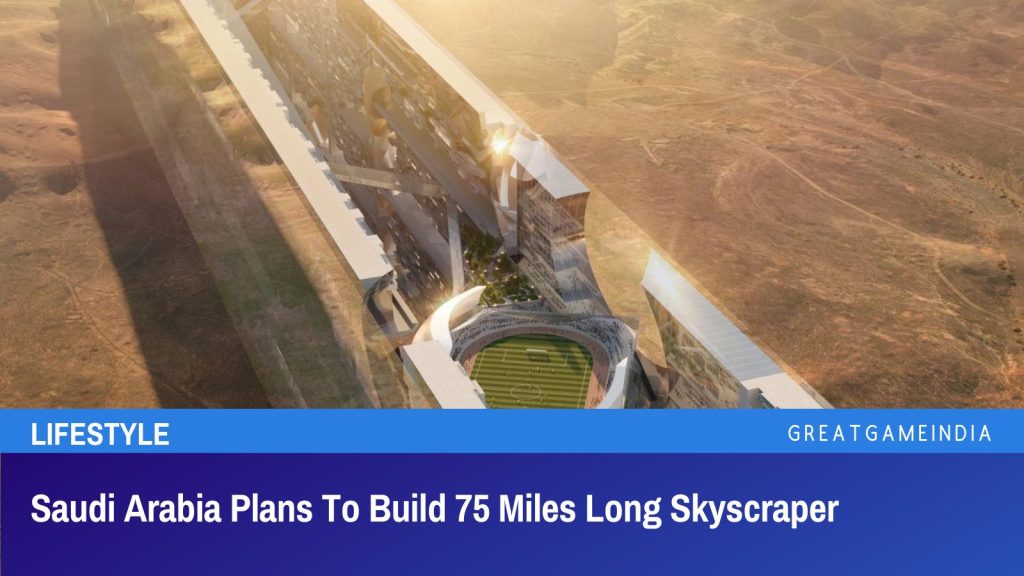 Saudi Arabia Plans To Build 75 Miles Long Skyscraper - GreatGameIndia