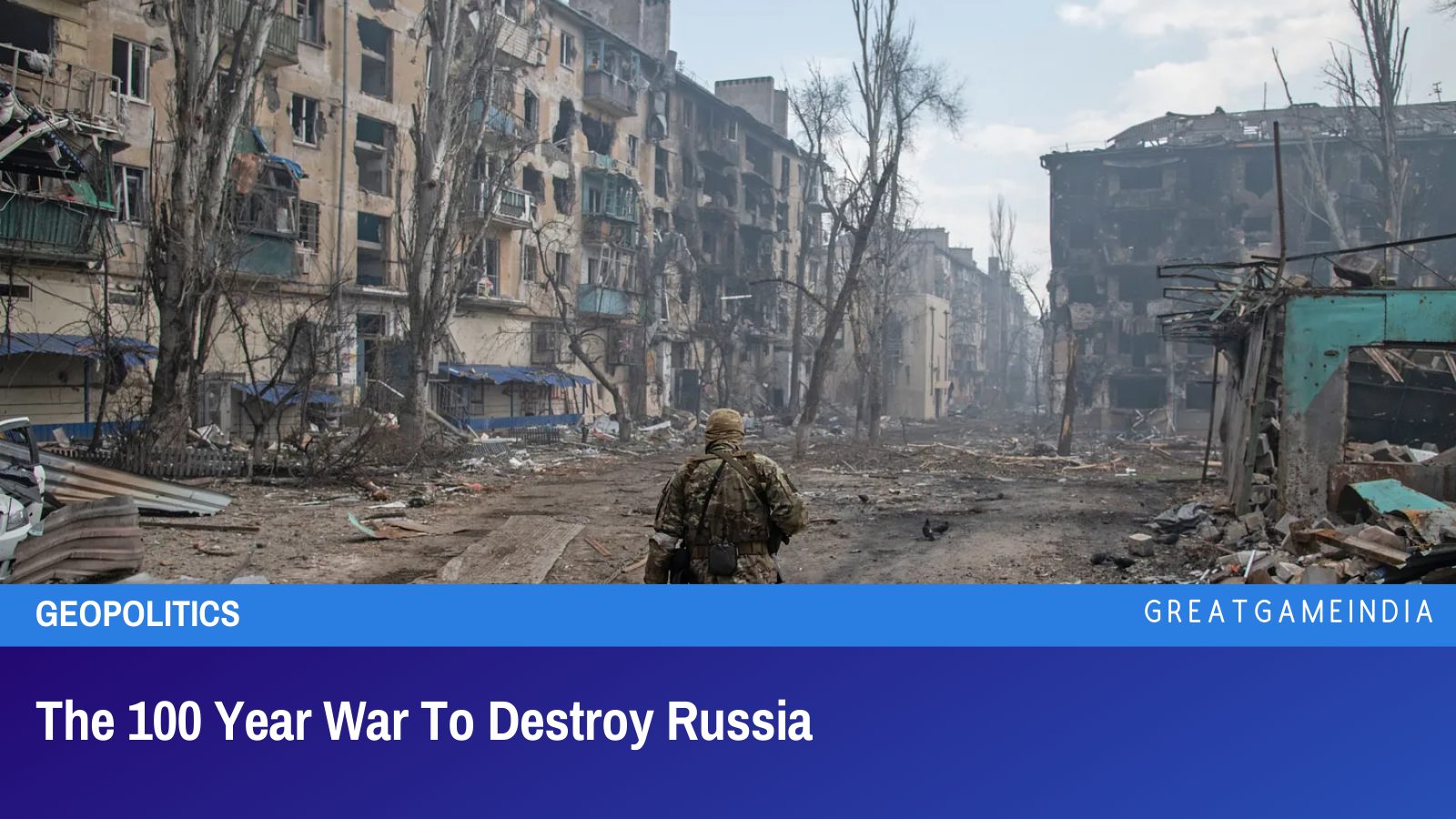 The 100 Year War To Destroy Russia - GreatGameInternational