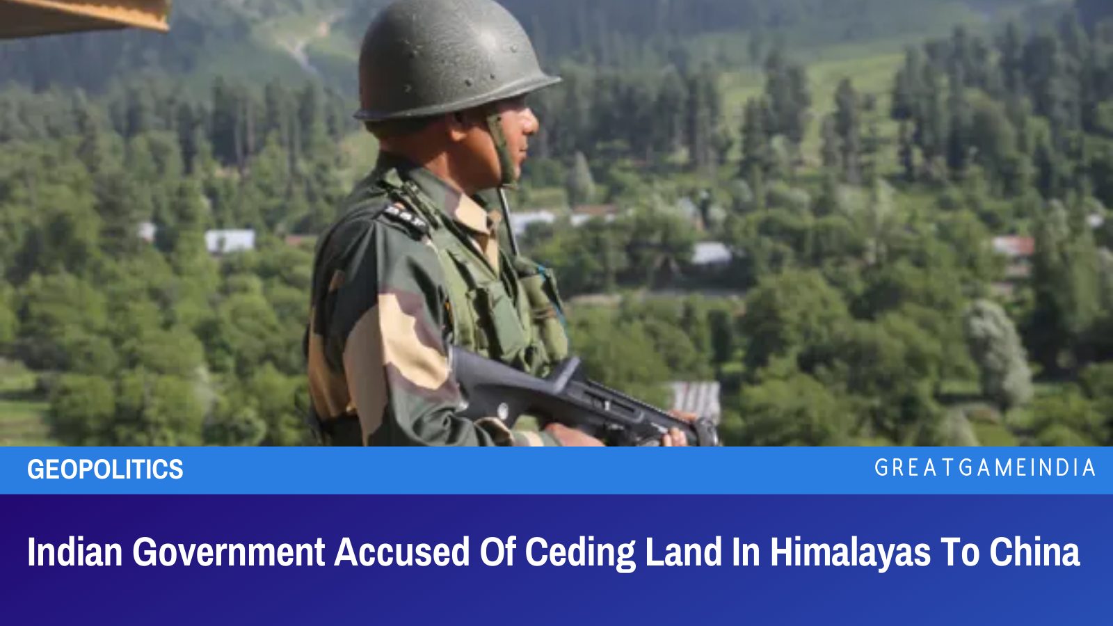 Indian Government Accused Of Ceding Land In Himalayas To China ...
