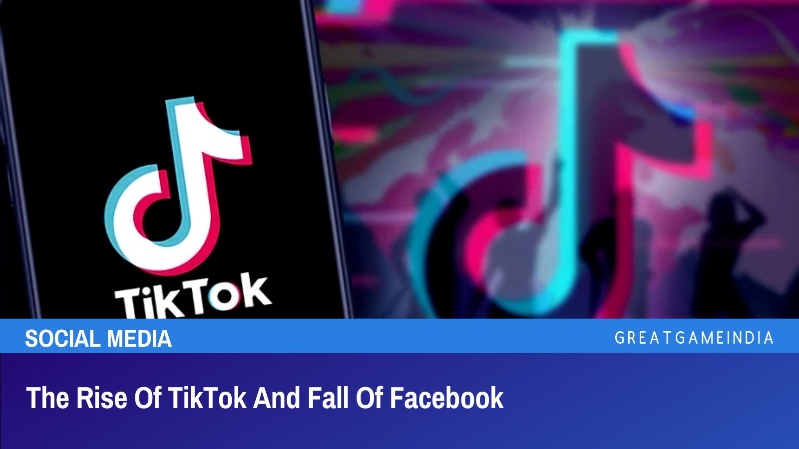 The Rise Of TikTok And Fall Of Facebook - GreatGameInternational
