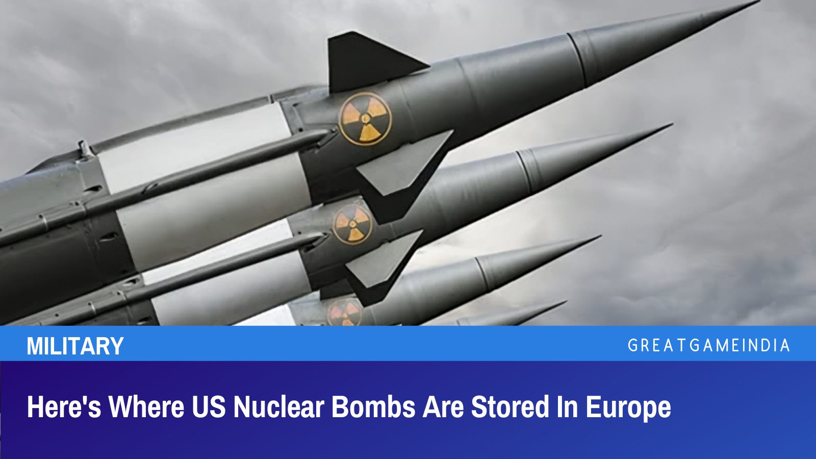 Here's Where US Nuclear Bombs Are Stored In Europe - GreatGameInternational