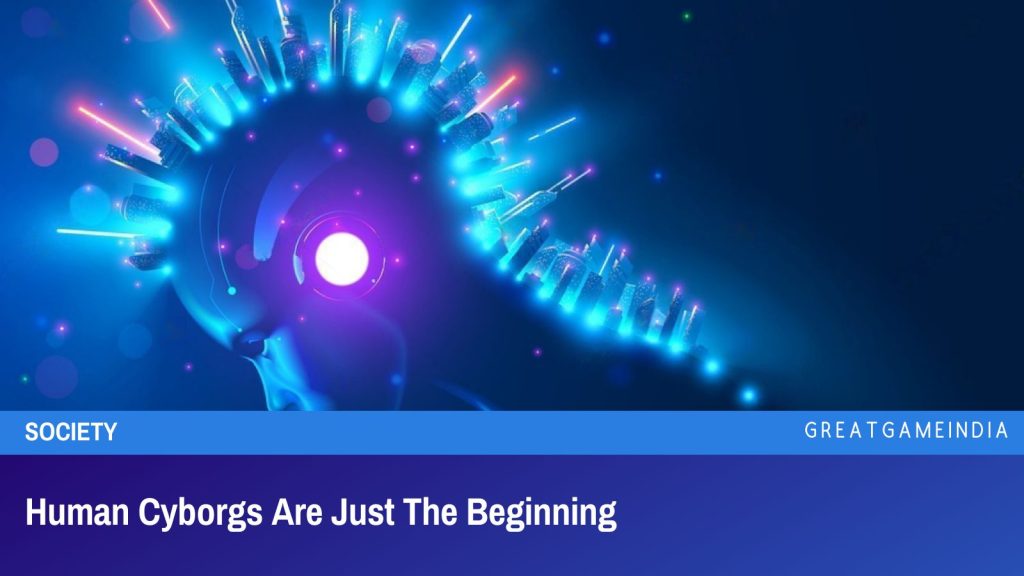 Human Cyborgs Are Just The Beginning - GreatGameInternational