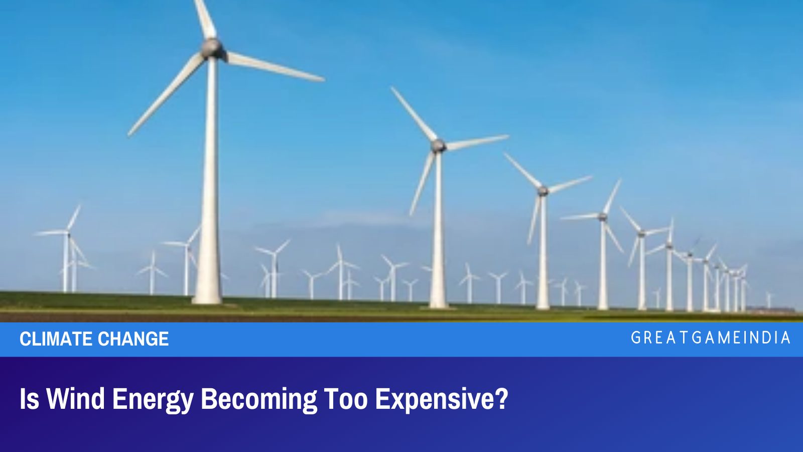 Is Wind Energy Becoming Too Expensive? - GreatGameInternational