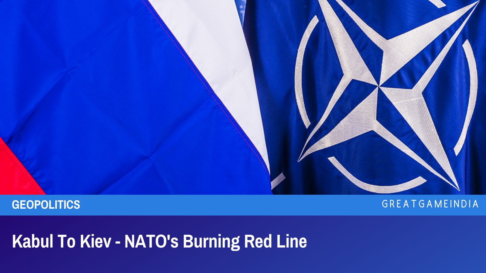 Kabul To Kiev - NATO's Burning Red Line - GreatGameInternational