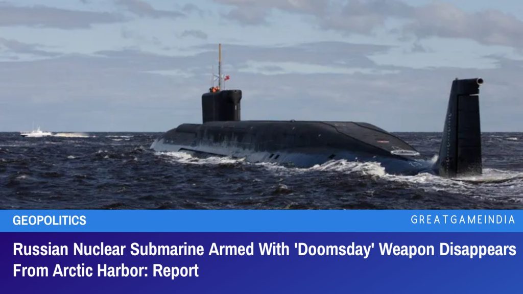 Russian Nuclear Submarine Armed With 'Doomsday' Weapon Disappears From ...