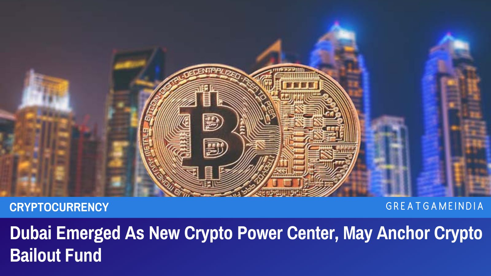 Dubai Emerged As New Crypto Power Center, May Anchor Crypto Bailout Fund - GreatGameInternational