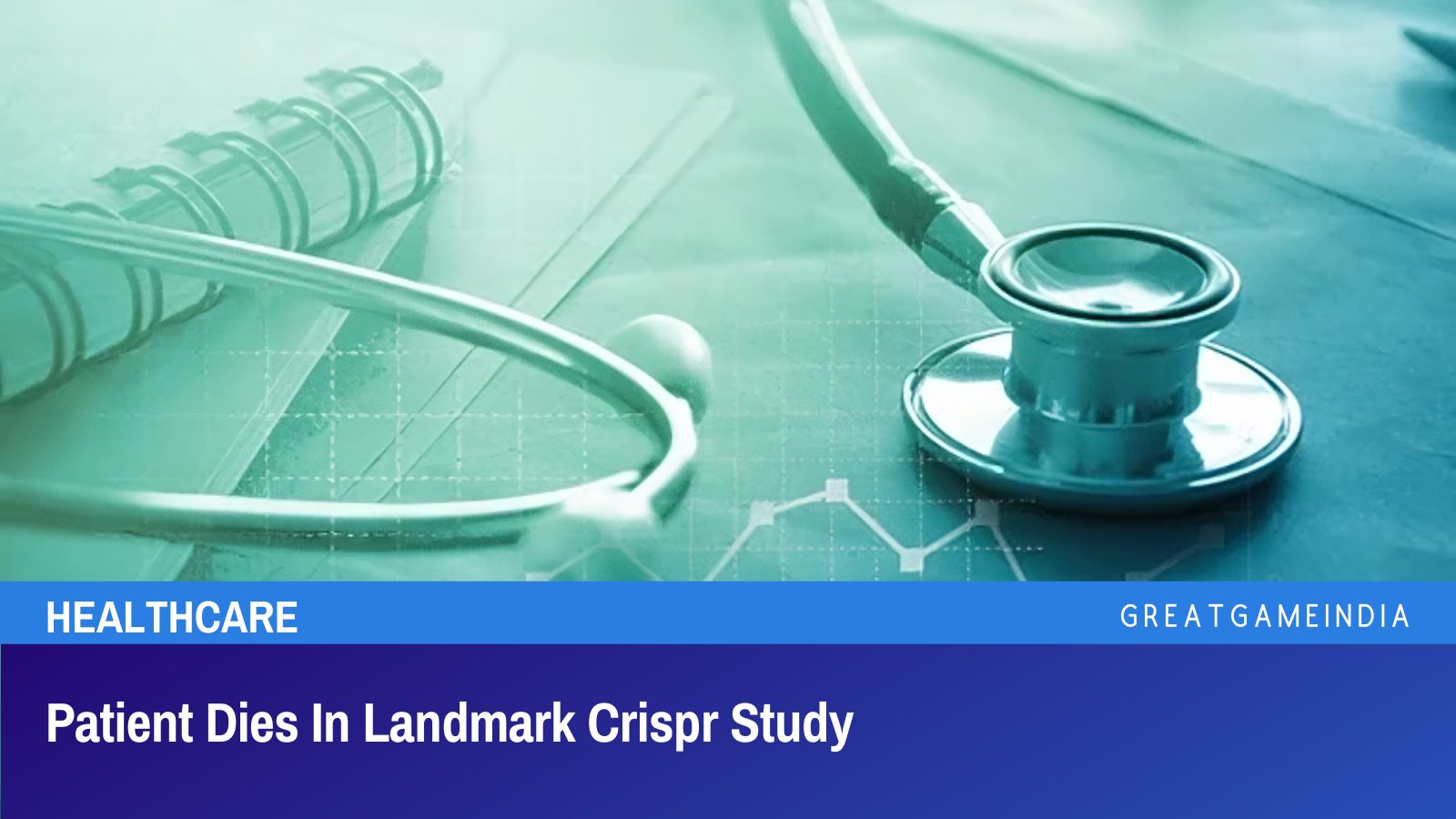 Patient Dies In Landmark Crispr Study - GreatGameInternational