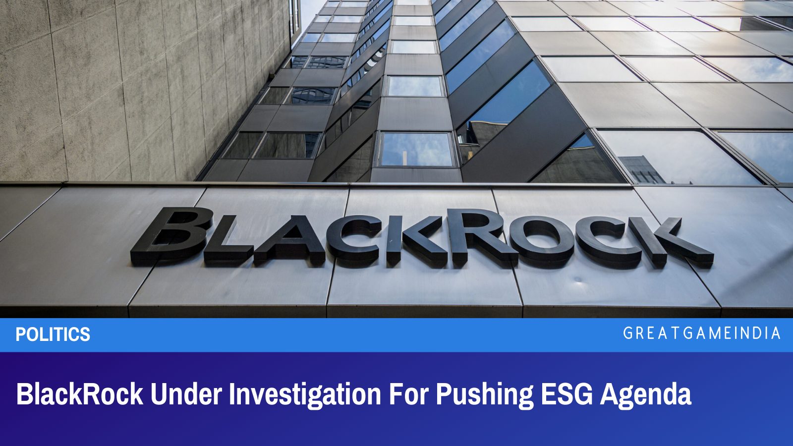 BlackRock Under Investigation For Pushing ESG Agenda - GreatGameInternational