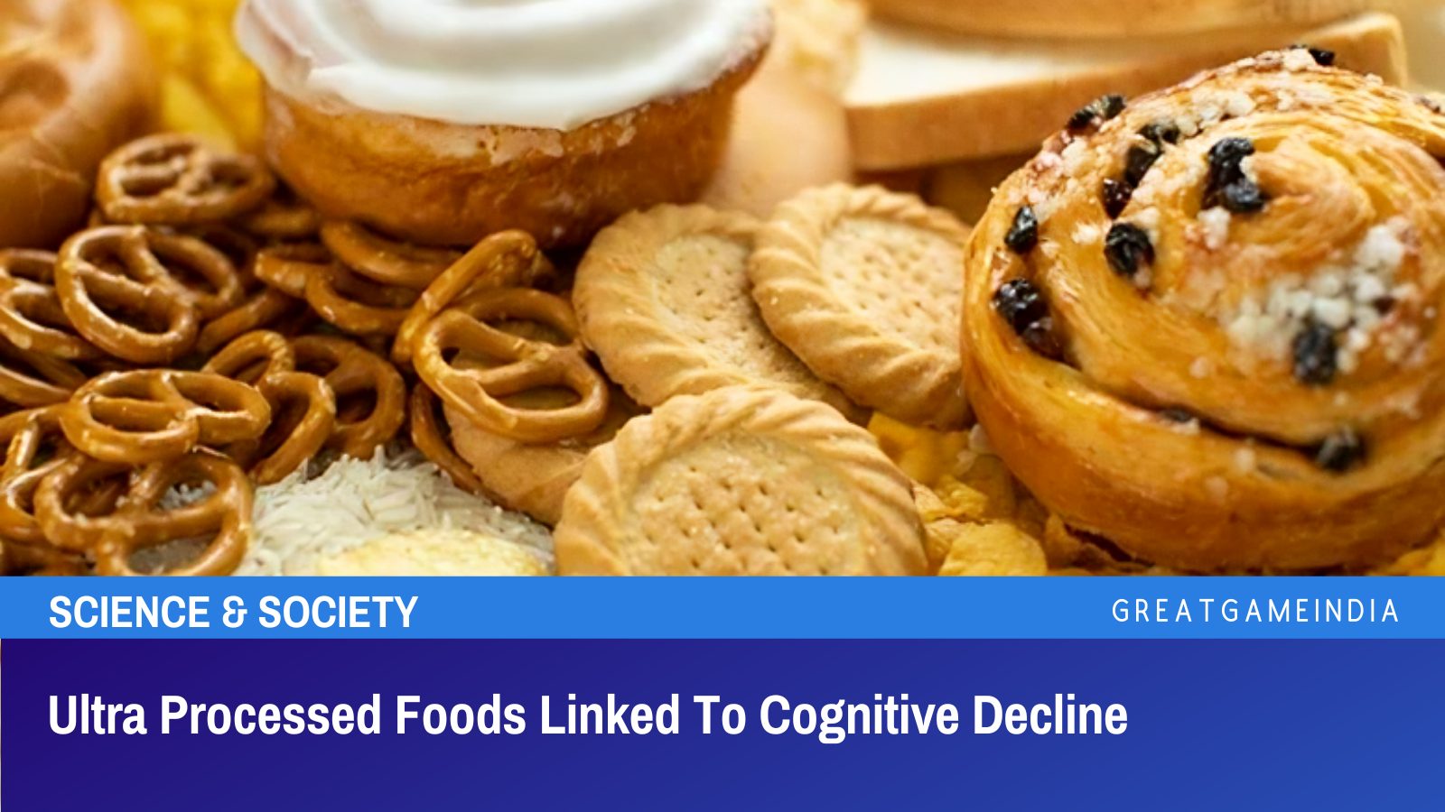 Ultra Processed Food Linked To Cognitive Decline - GreatGameInternational