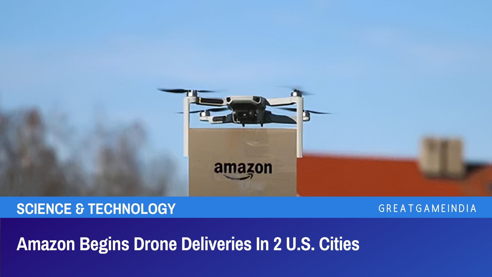 Amazon Begins Drone Deliveries In 2 U.S. Cities - GreatGameInternational