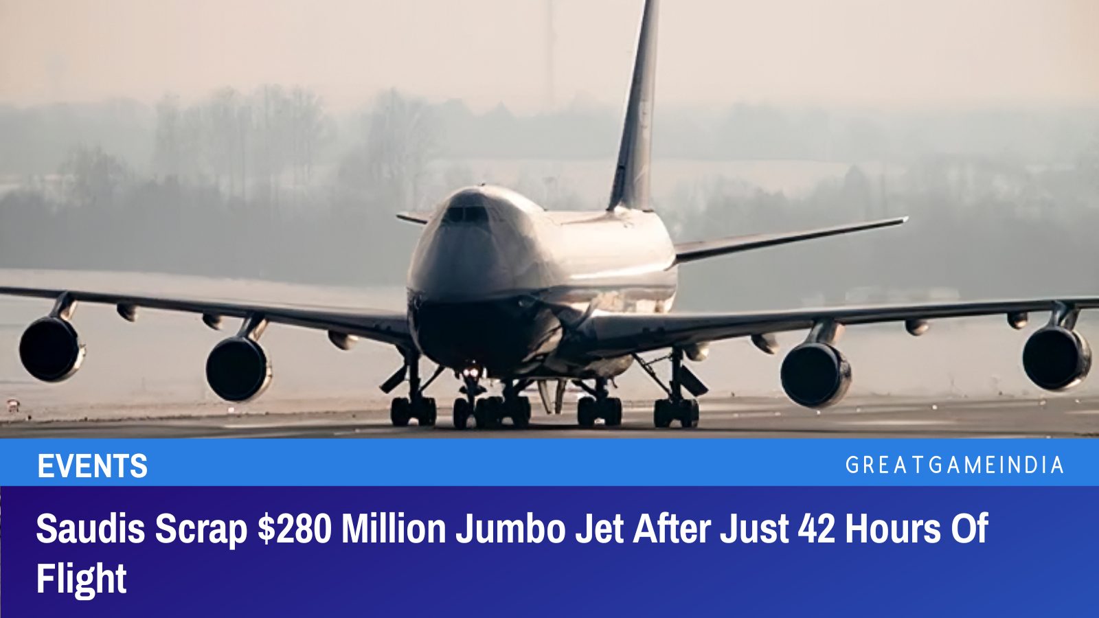 Saudis Scrap $280 Million Jumbo Jet After Just 42 Hours Of Flight ...