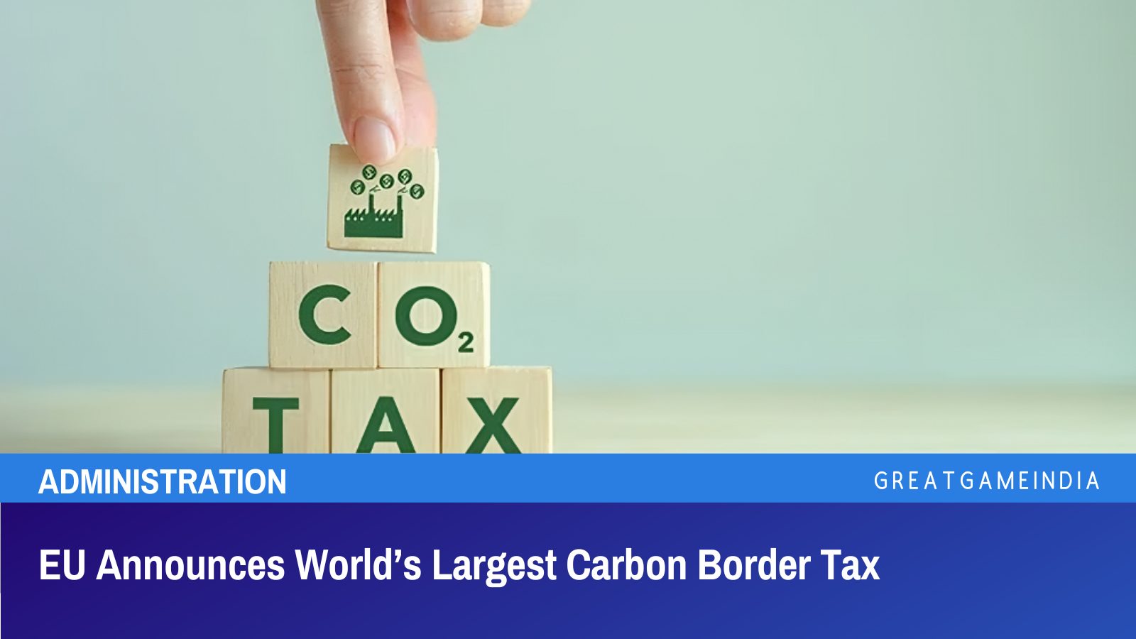 EU Announces World’s Largest Carbon Border Tax - GreatGameInternational