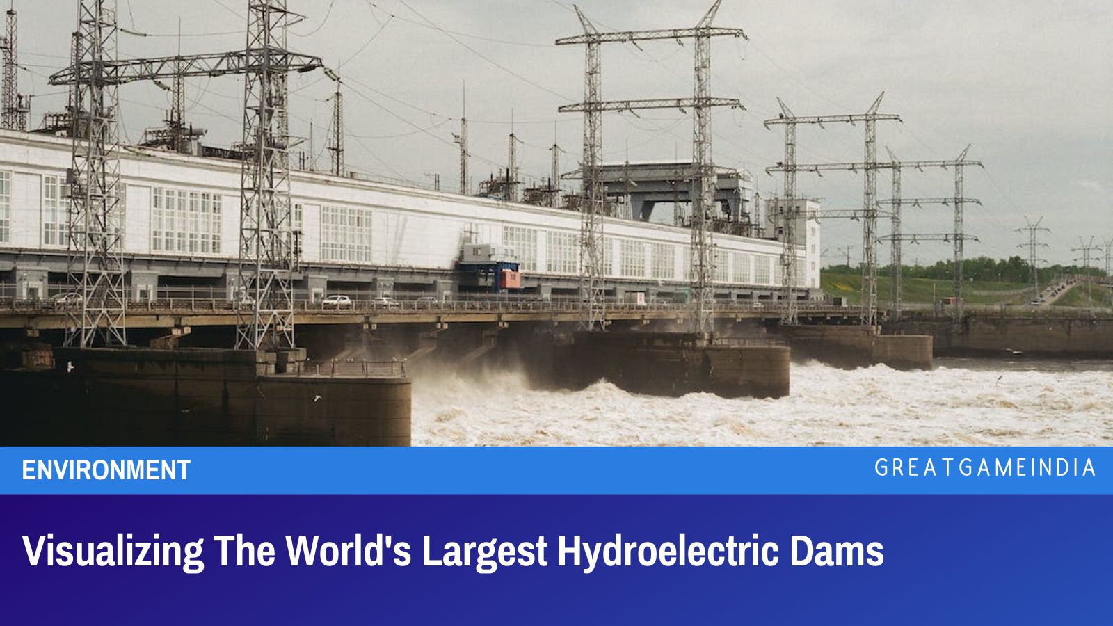 Visualizing The World's Largest Hydroelectric Dams - GreatGameInternational