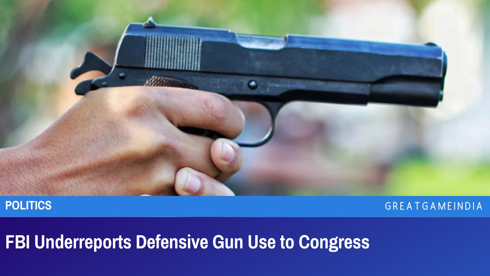 FBI Underreports Defensive Gun Use to Congress - GreatGameInternational
