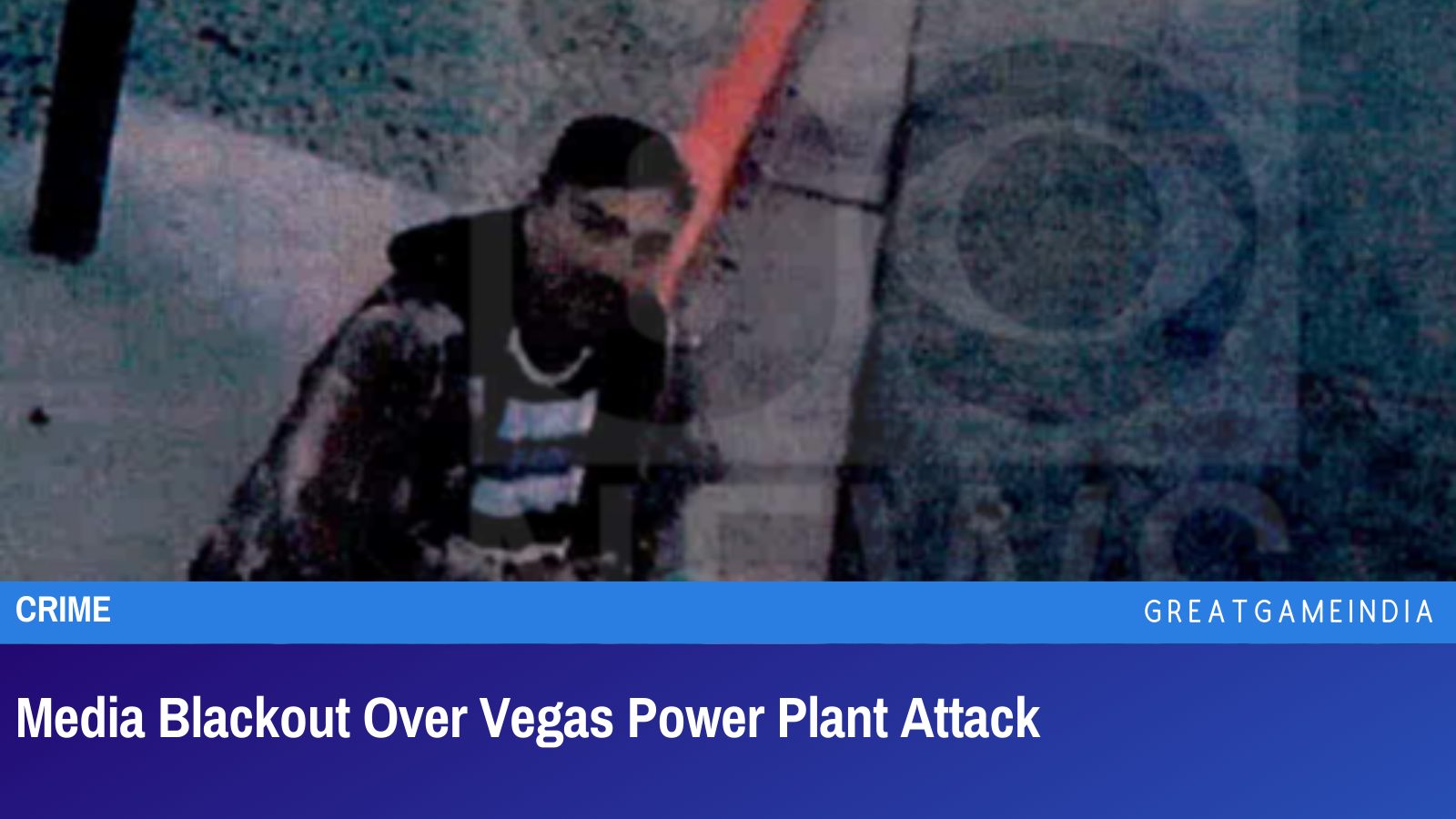 Media Blackout Over Vegas Power Plant Attack - GreatGameInternational