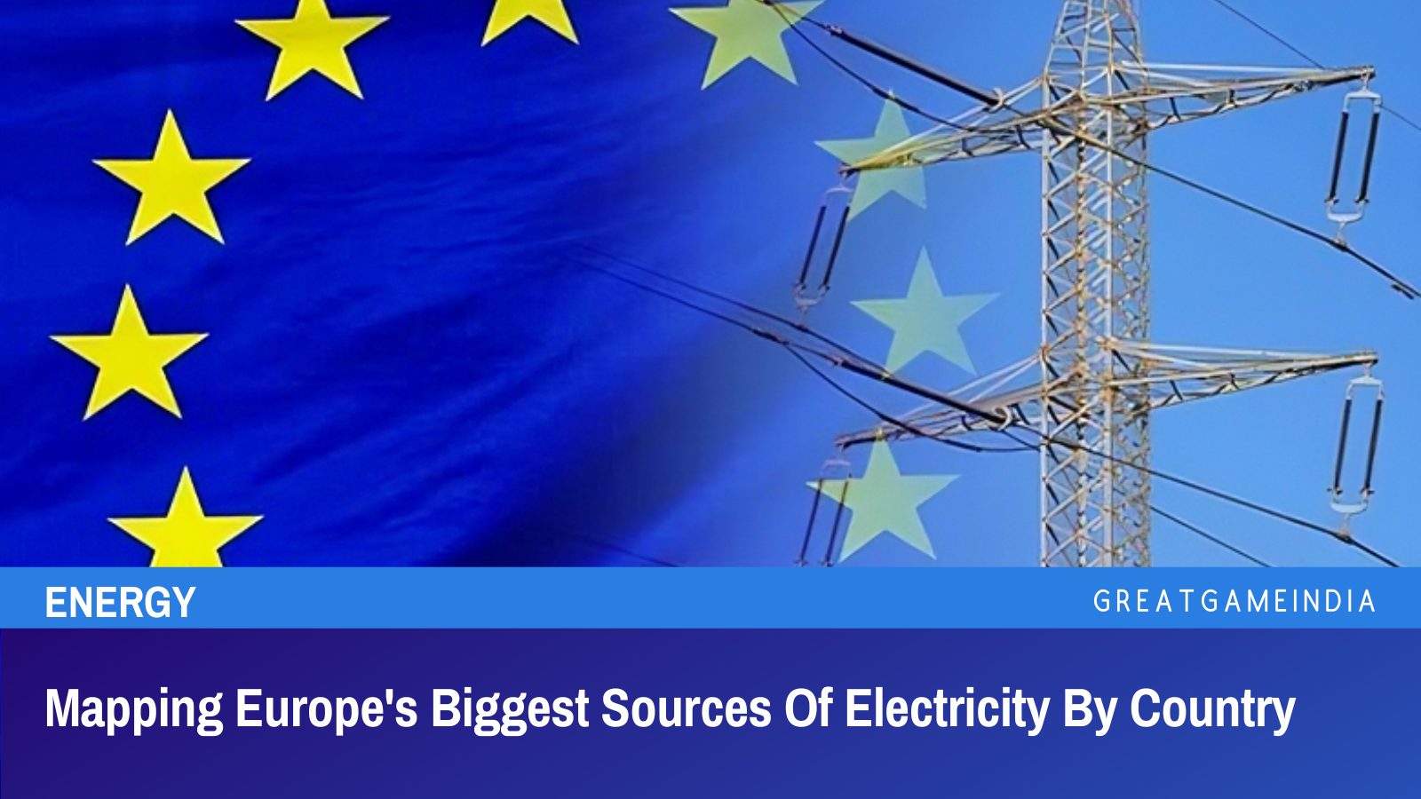 Mapping Europe's Biggest Sources Of Electricity By Country - GreatGameInternational