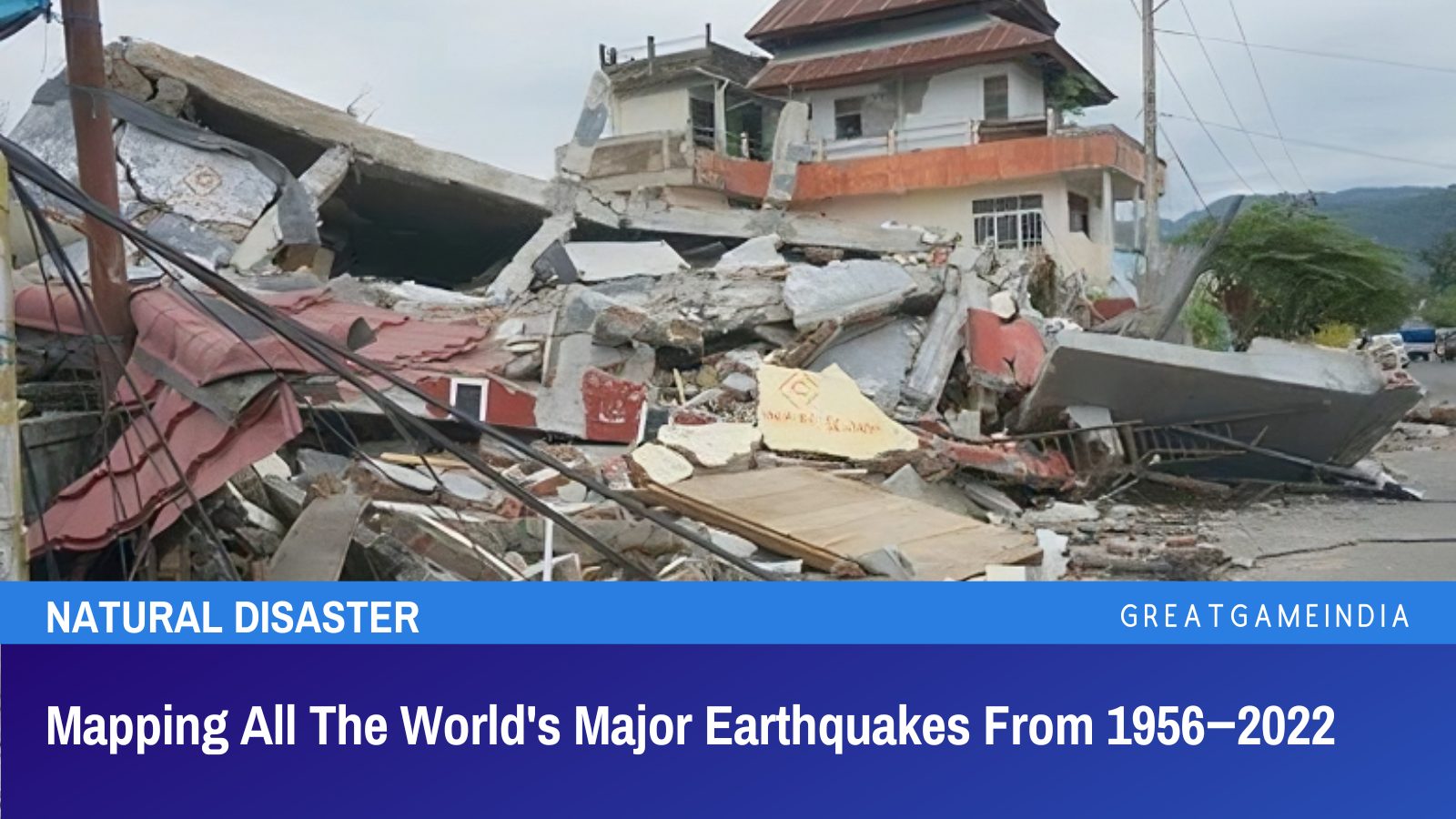 List Of World's Major Earthquakes From 1956‒2022 - GreatGameInternational