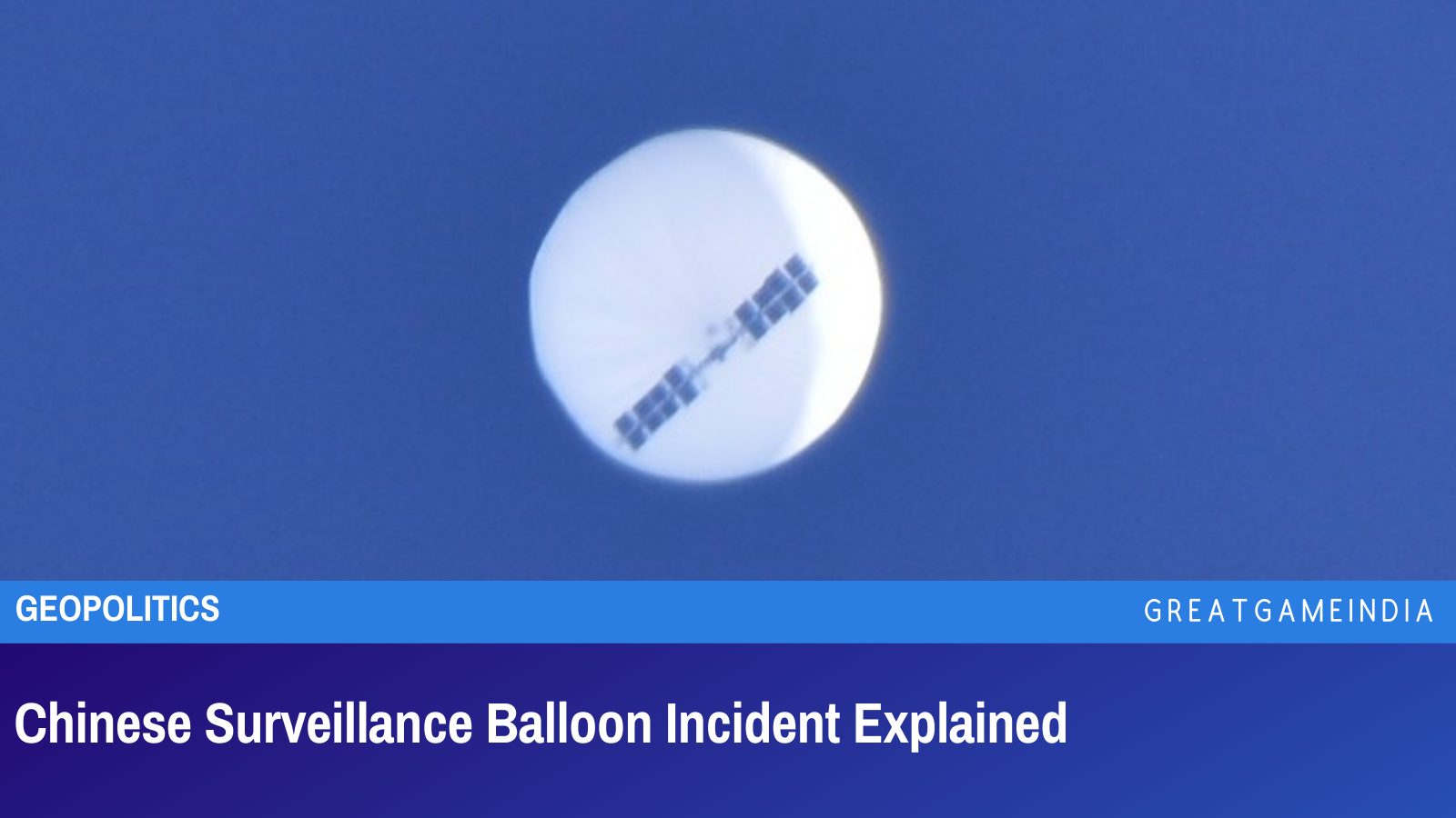 Chinese Surveillance Balloon Incident Explained - GreatGameInternational