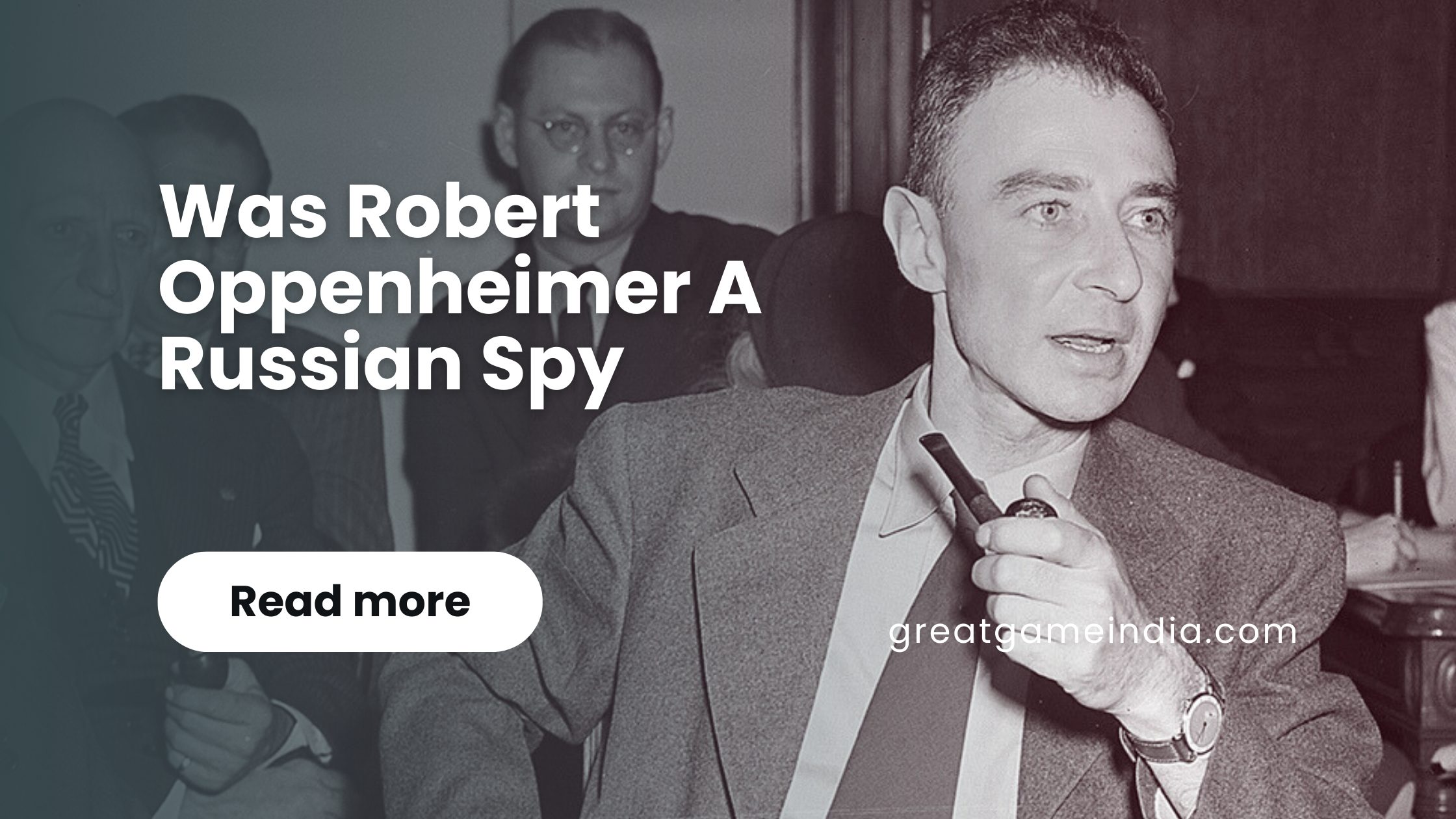 Was Robert Oppenheimer A Russian Spy - GreatGameInternational